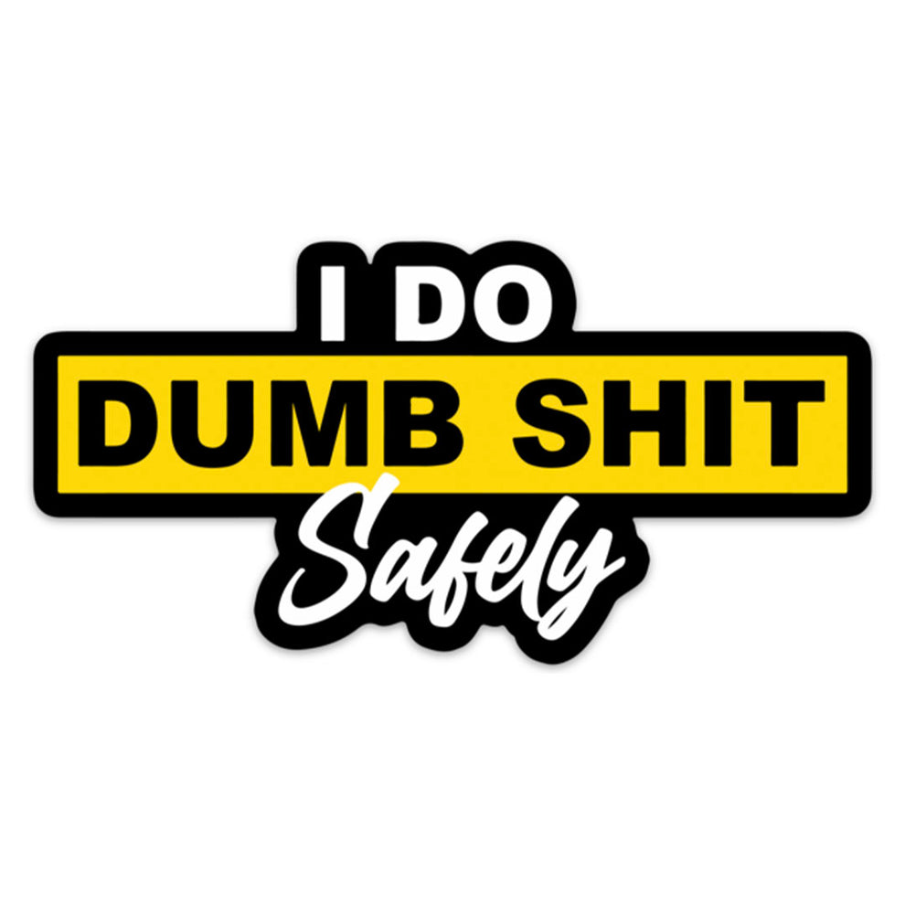 I DO DUMB SH*T SAFELY STICKER – stickermize