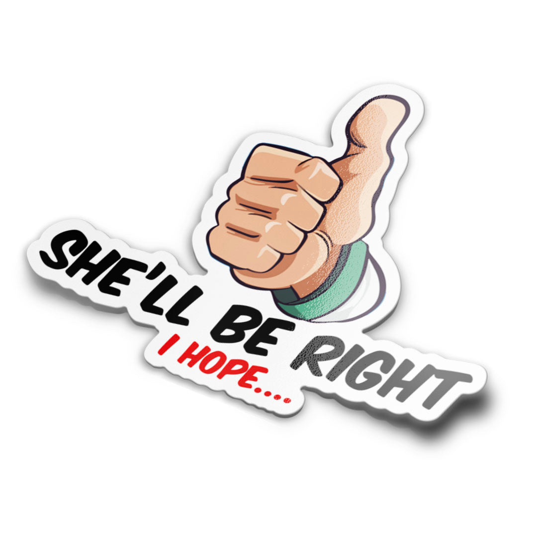 SHE'LL BE RIGHT I HOPE STICKER – stickermize