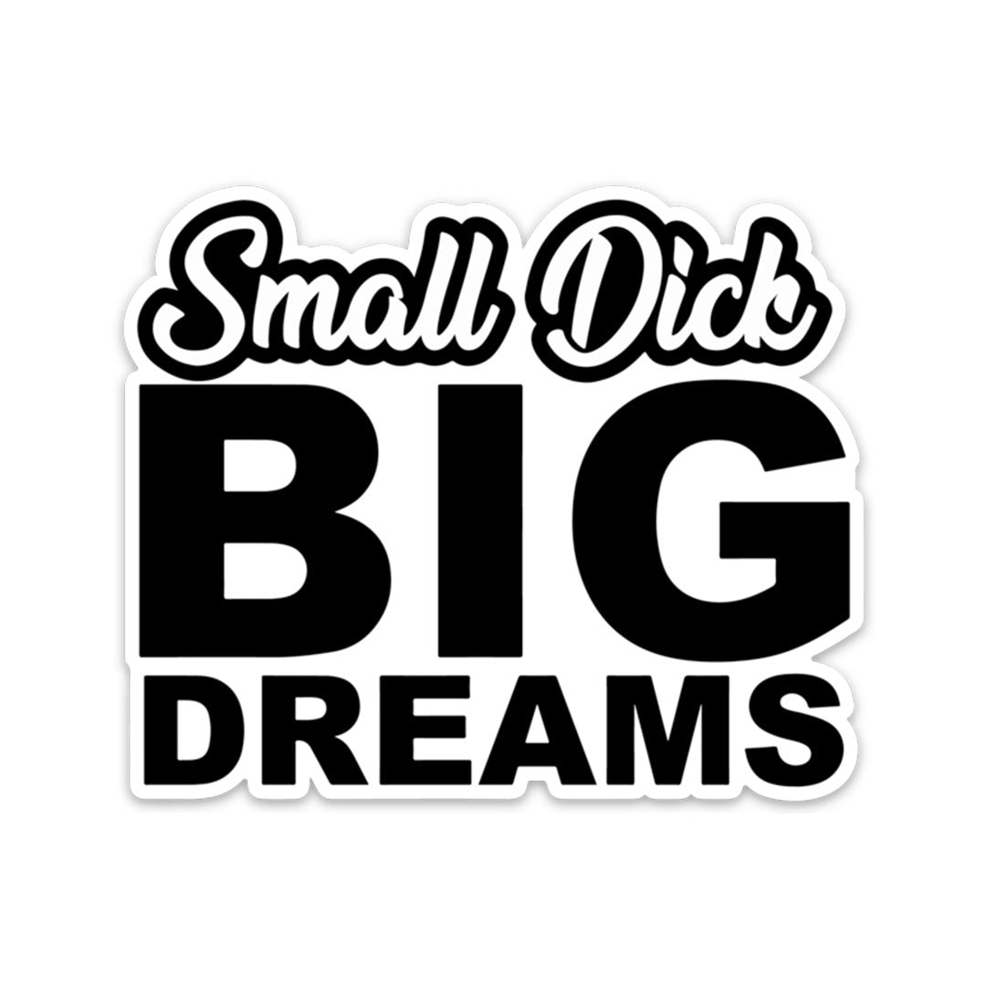 SMALL D*CK BIG DREAMS STICKER – stickermize