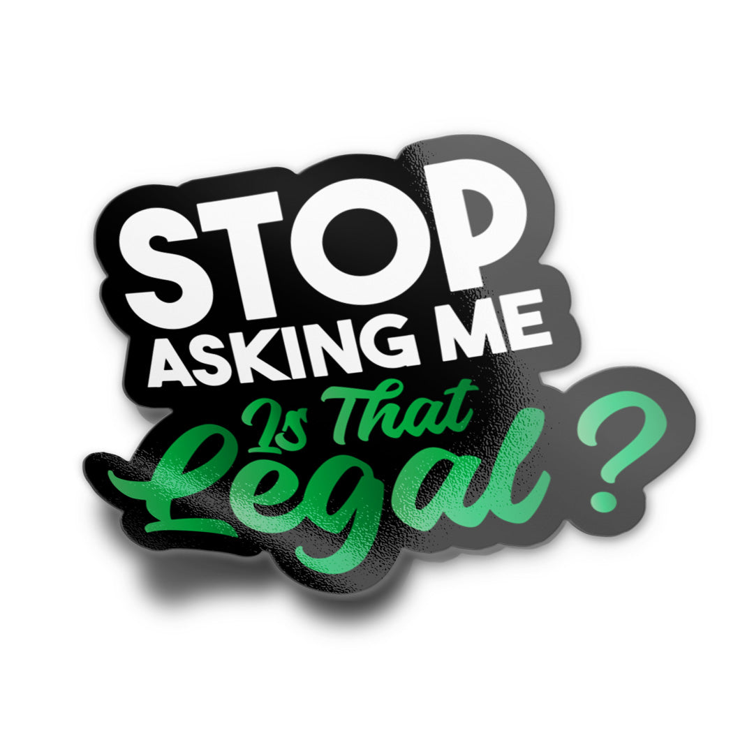STOP ASKING ME IS THAT LEGAL STICKER – stickermize