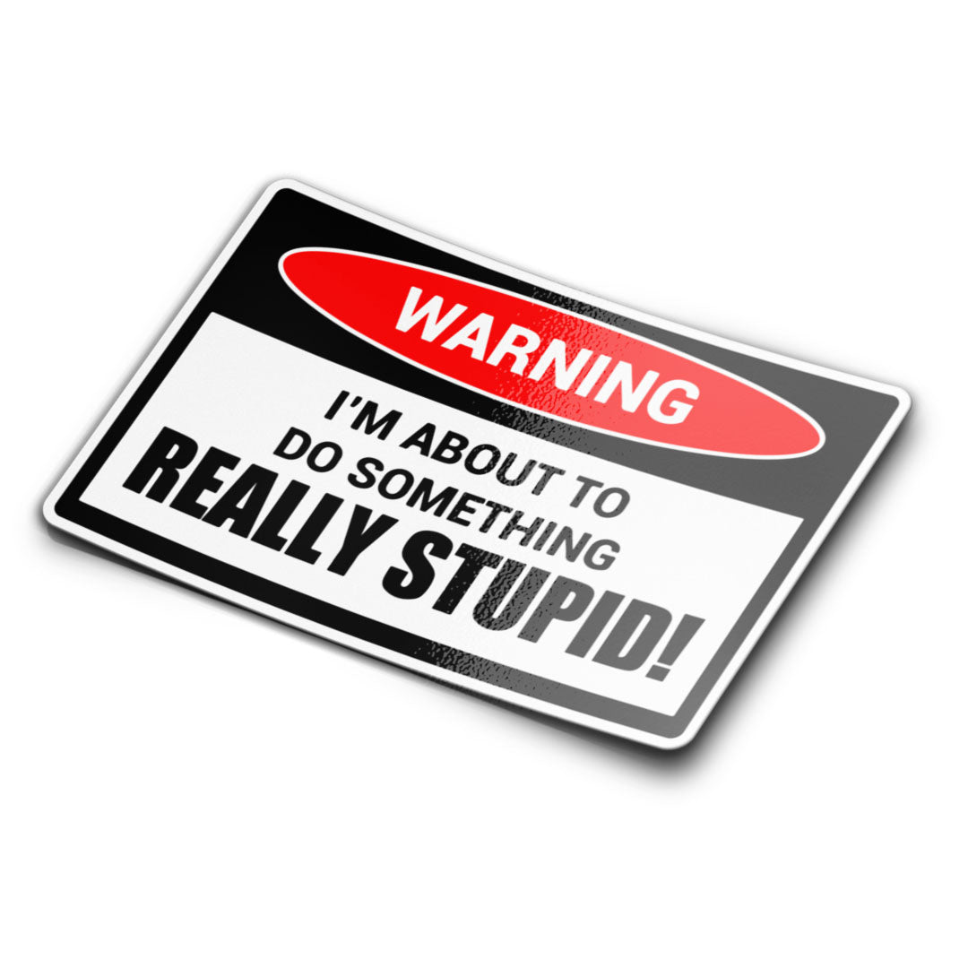 WARNING ABOUT TO DO SOMETHING STUPID STICKER – stickermize