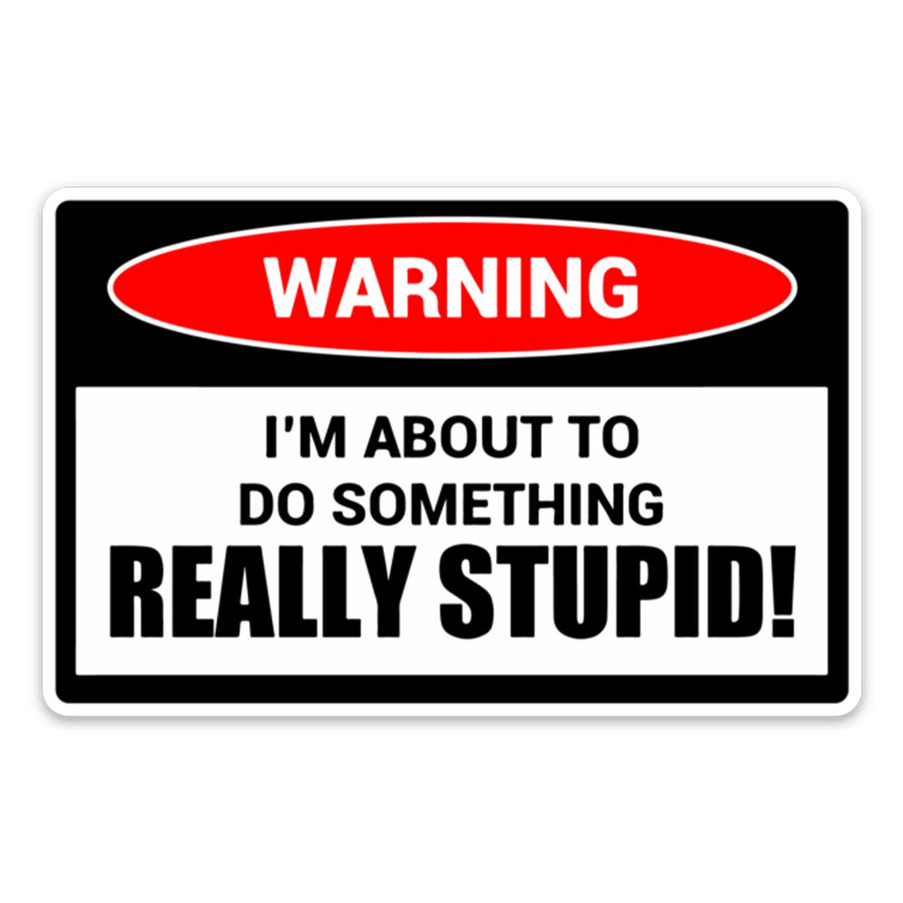 WARNING ABOUT TO DO SOMETHING STUPID STICKER – stickermize