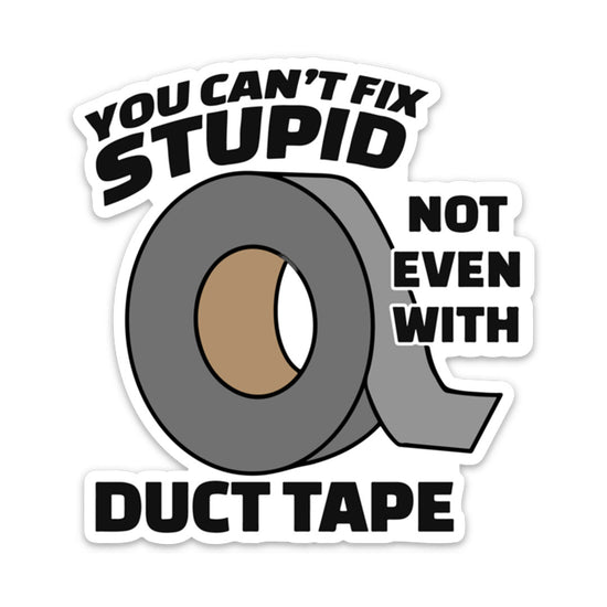 YOU CAN'T FIX STUPID WITH DUCT TAPE STICKER – stickermize